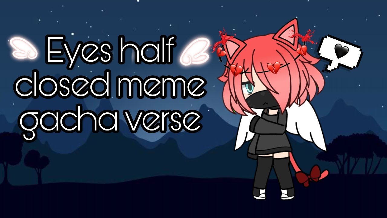 Eyes half closed meme gachaverse - YouTube