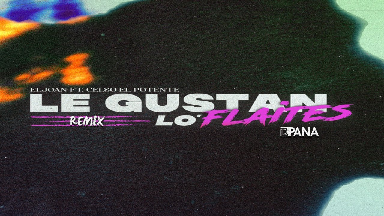 LE GUSTAN LOS FLAITES (Remix) - DJ PANA @ElJoan @CelsoElPotenteOfficial ...