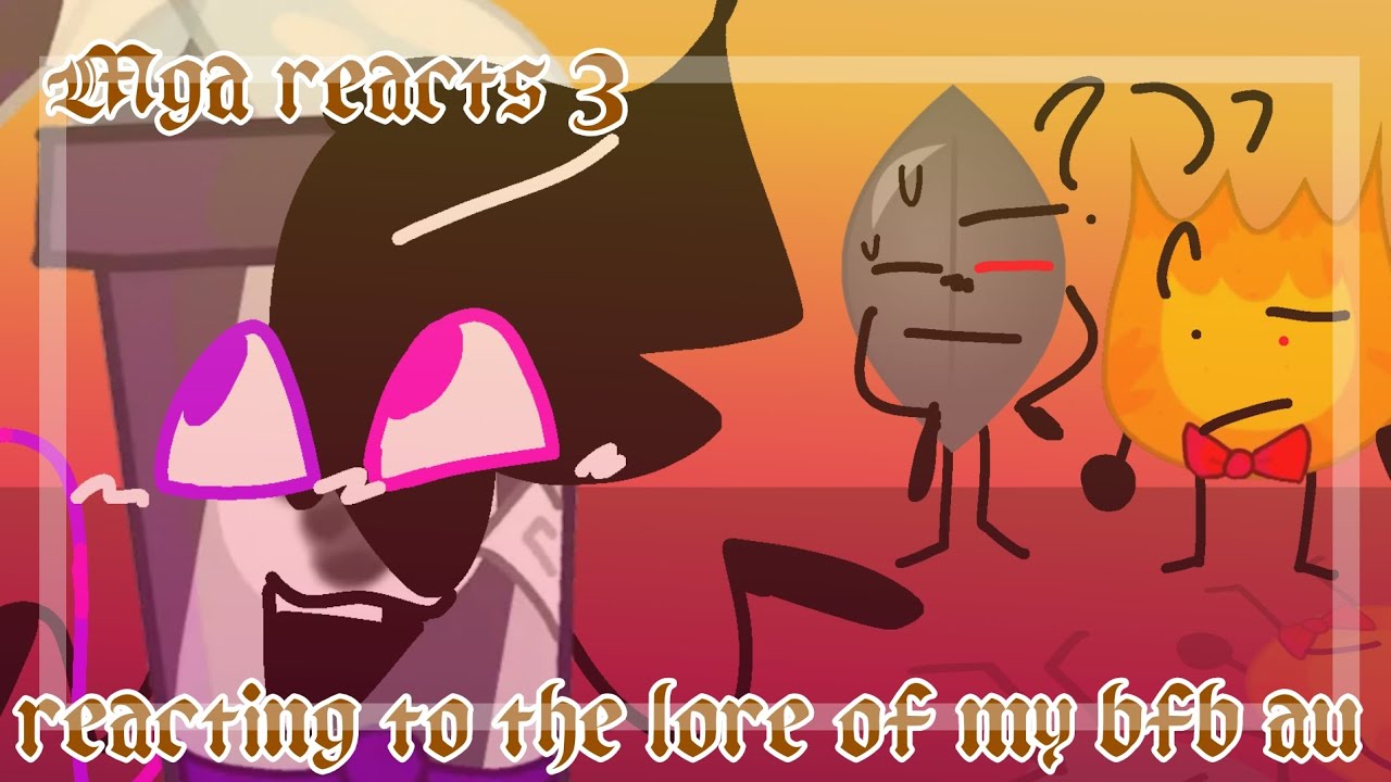 Mga reacts 3 || reacting the lore of my own bfb au! and explaining it ...