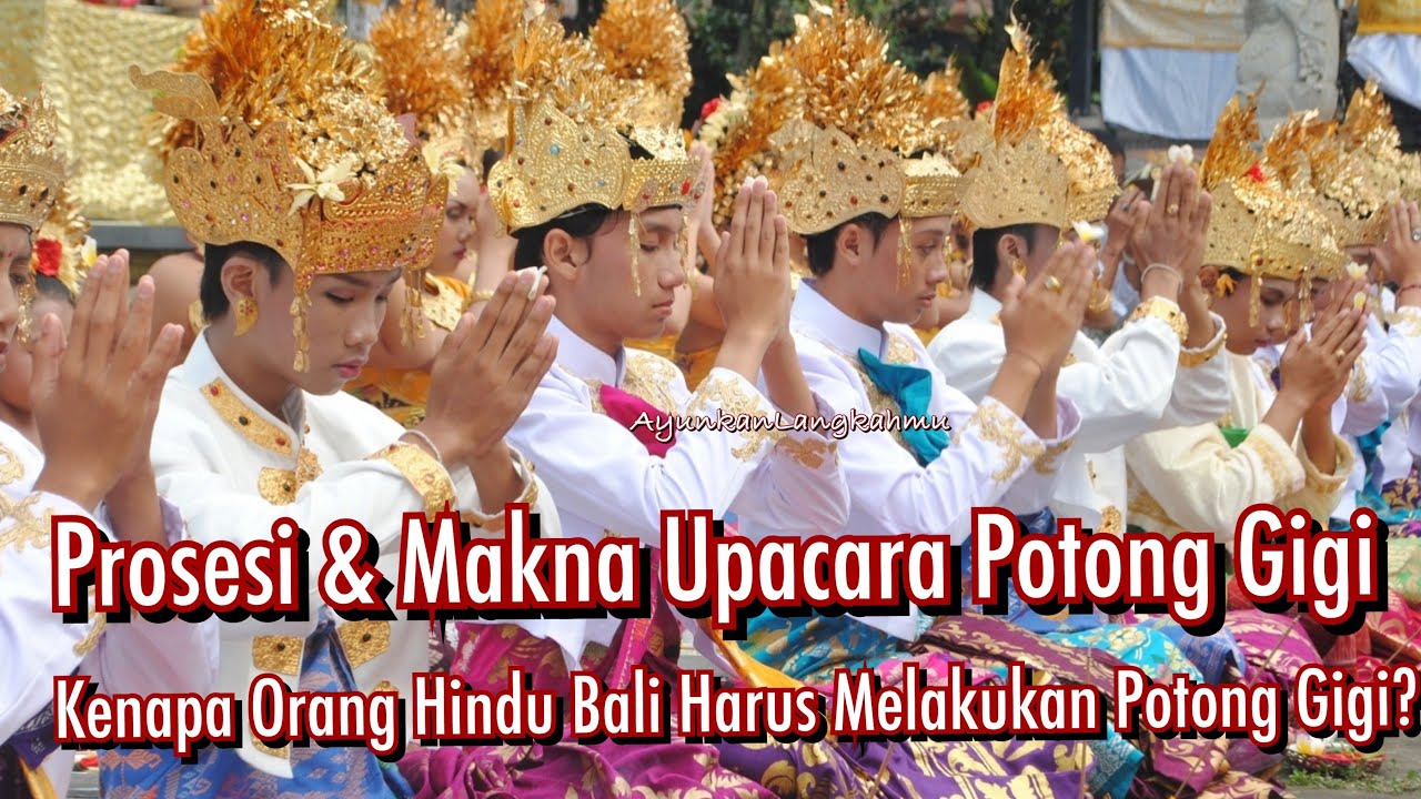 Makna Upacara Potong Gigi | Kenapa Orang Hindu Bali Harus Melakukan ...