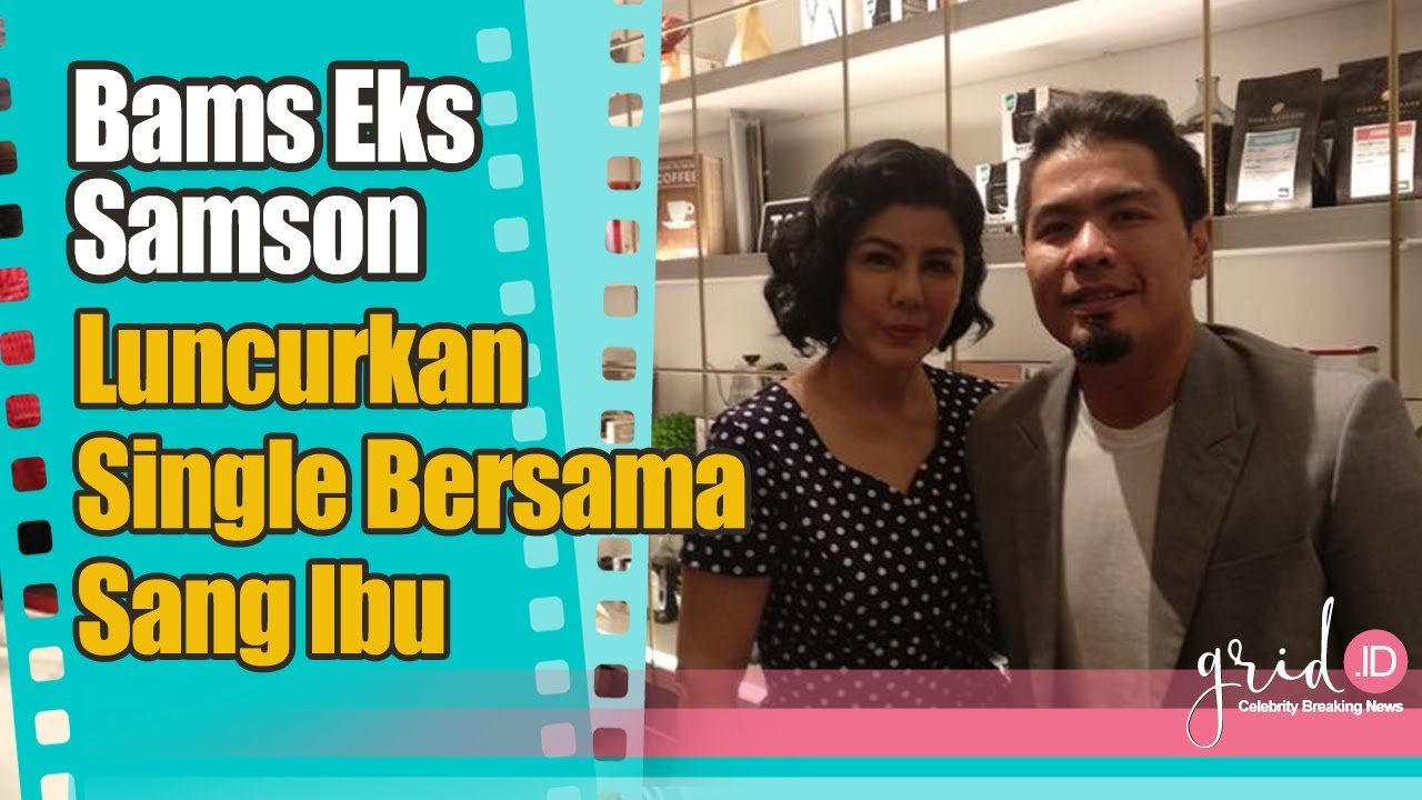 Bukti Kasih Sayang, Bams Eks Samsons Luncurkan Single Bersama Sang Ibu ...