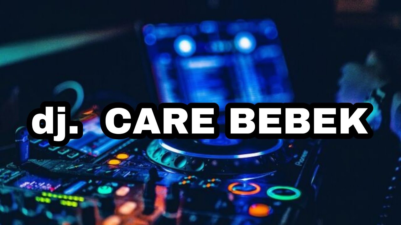 DJ . CARE BEBEK tiktok !! by kharis sopan - YouTube