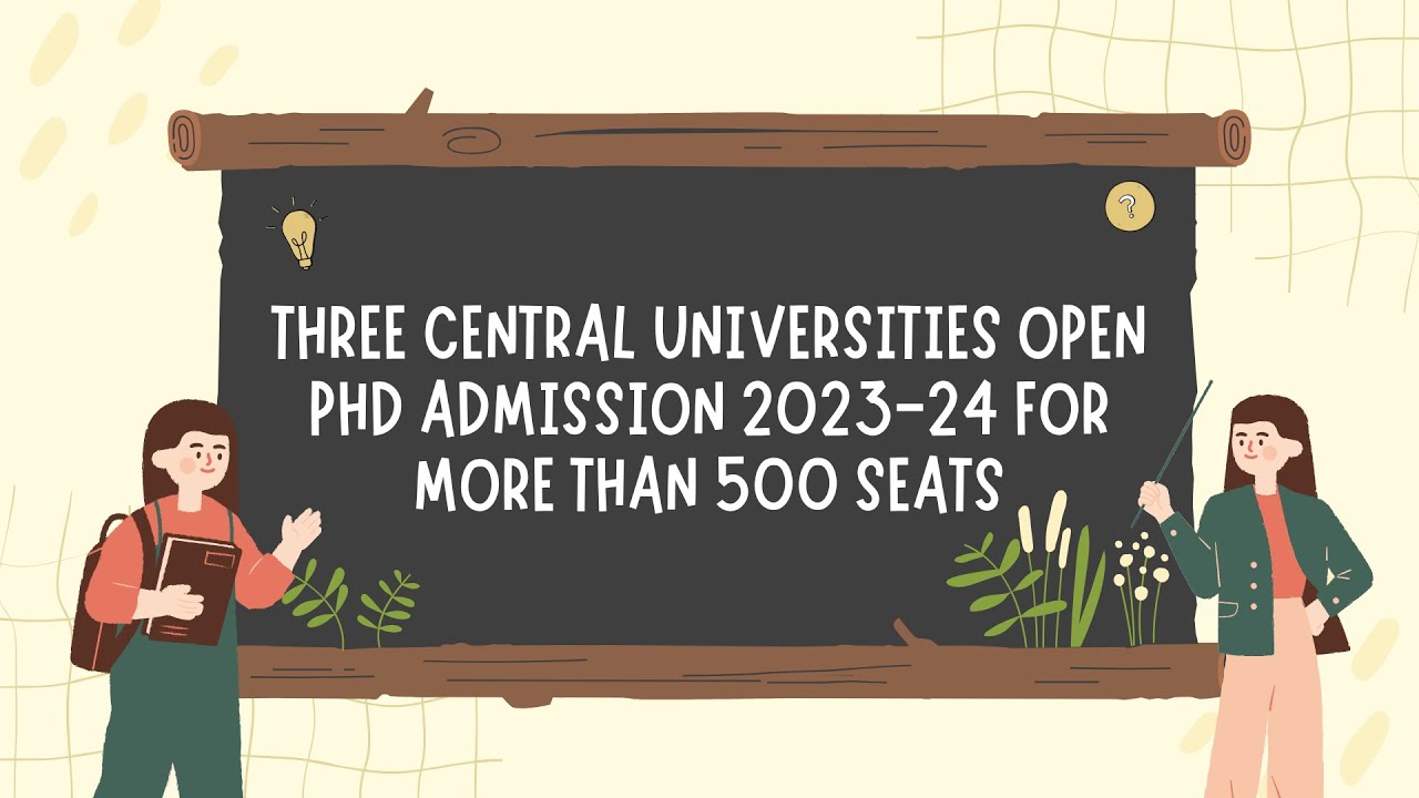 Three Central Universities Open PhD Admission 2023-24 for More Than 500 ...