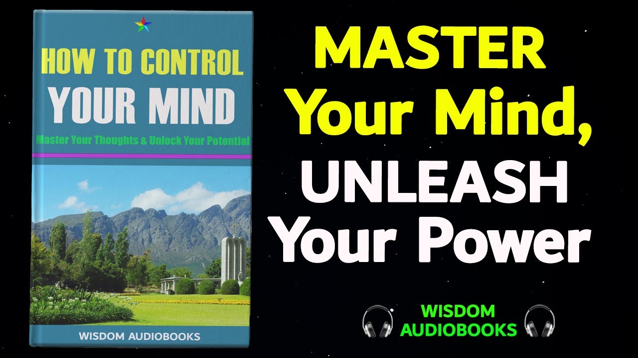 How to Control Your Mind: Master Your Thoughts and Unlock Your ...