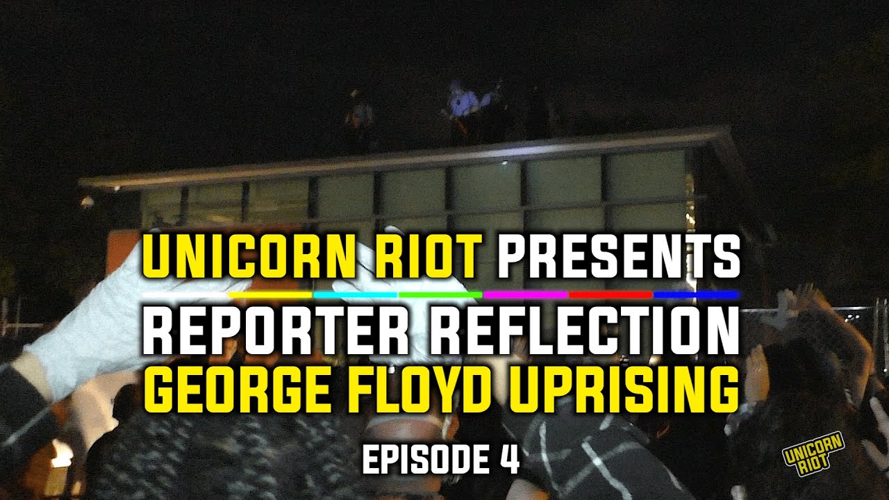 Unicorn Riot Presents Reporter Reflection on George Floyd Uprising ...