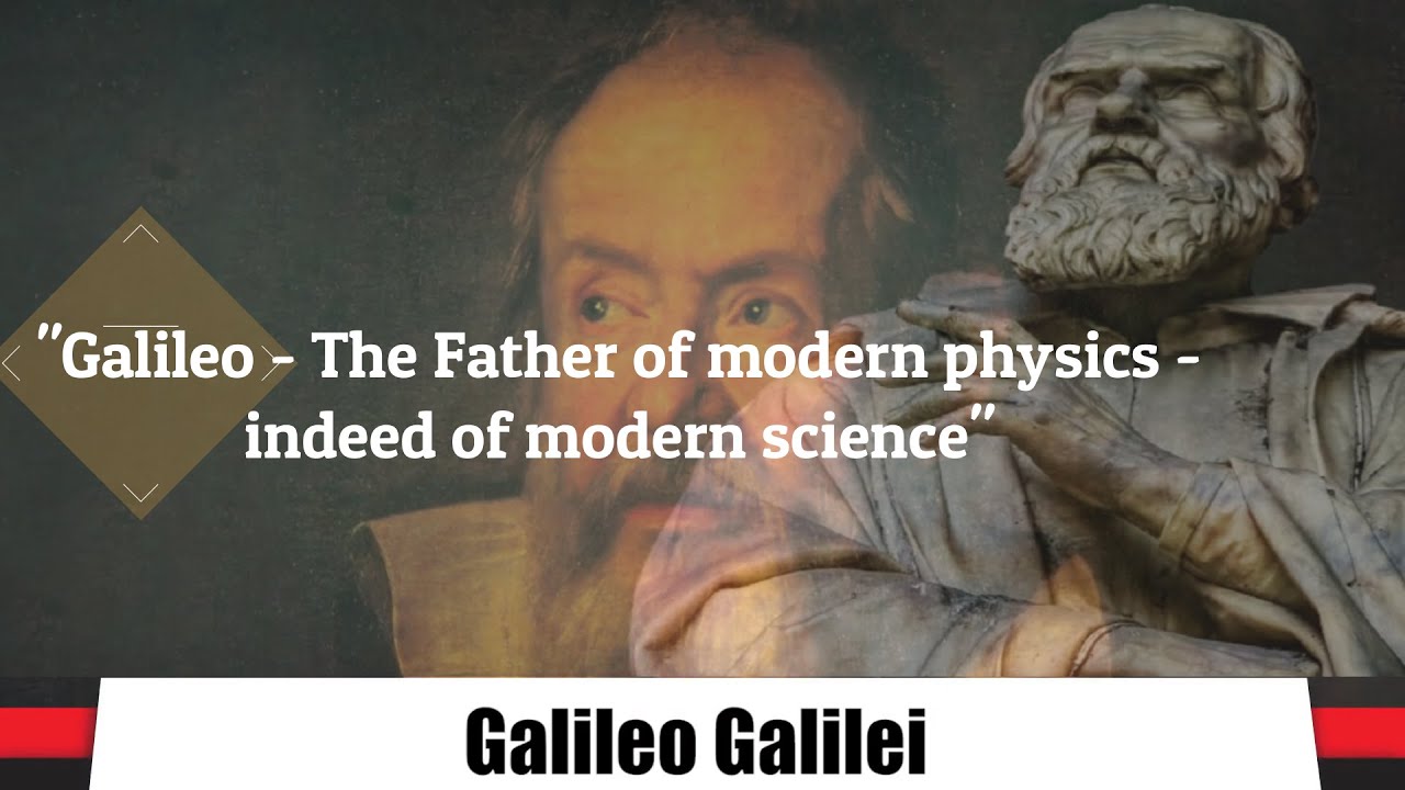 "Galileo - The Father of Modern Physics - indeed of modern science ...