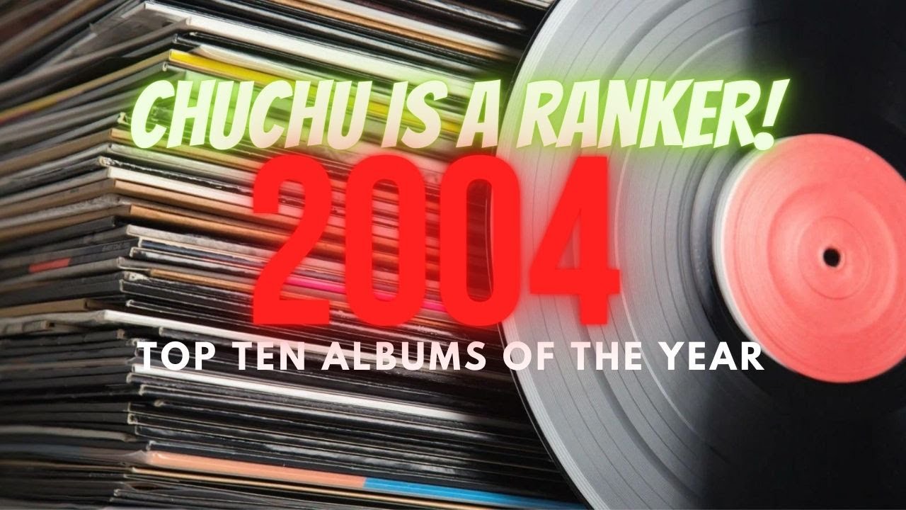 2004: Top ten best albums of the year - Chuchu is a Ranker! - YouTube