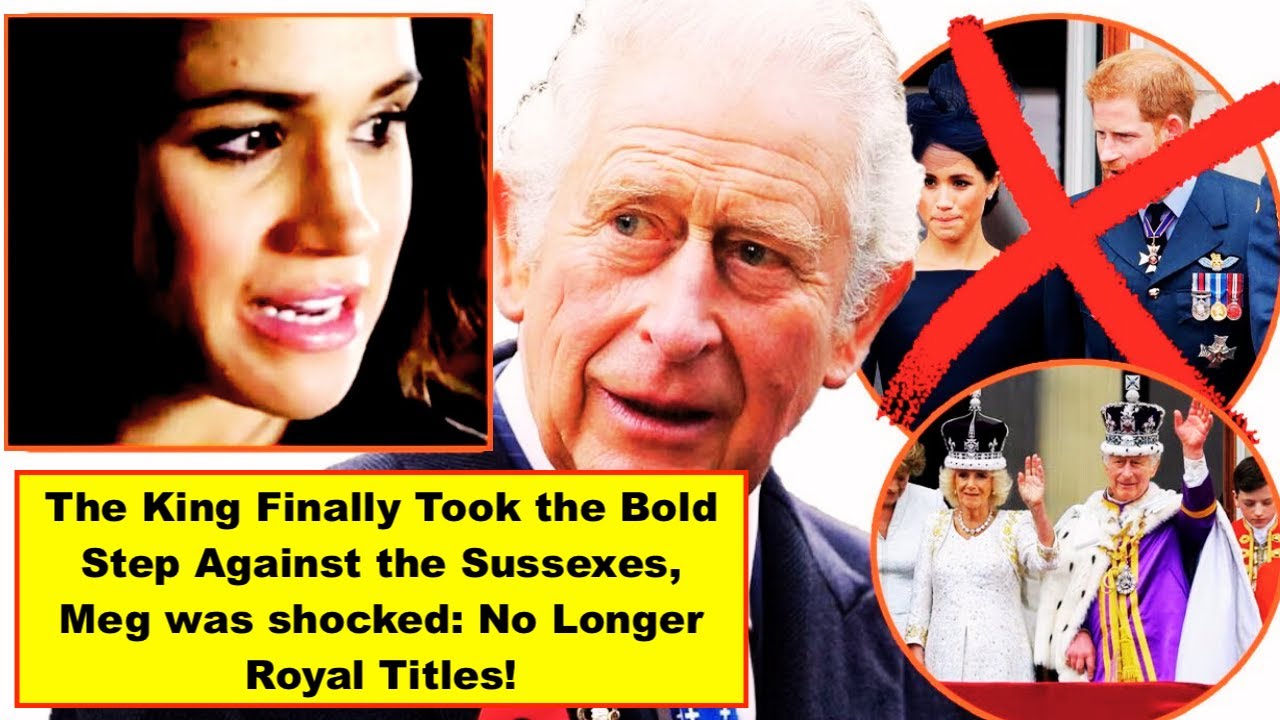 The King Finally Took the Bold Step Against the Sussexes, Meg was ...
