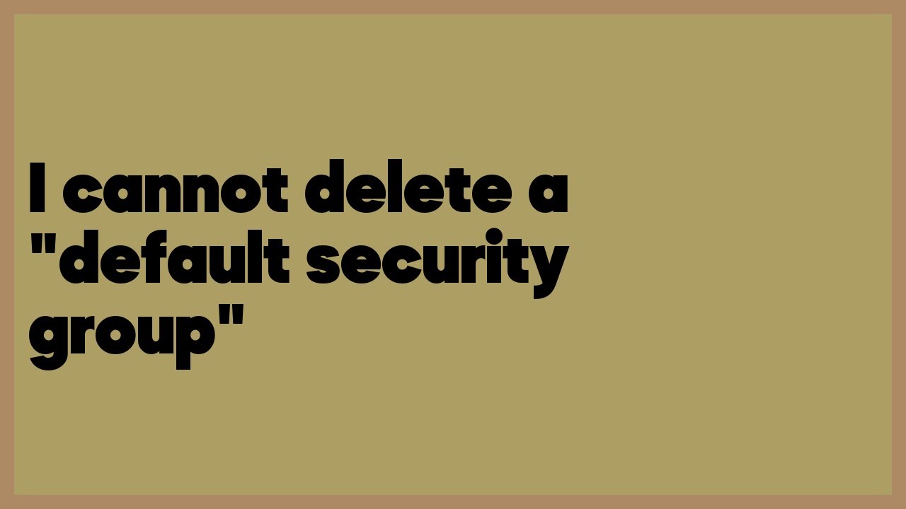 I cannot delete a "default security group" (1 answer) - YouTube
