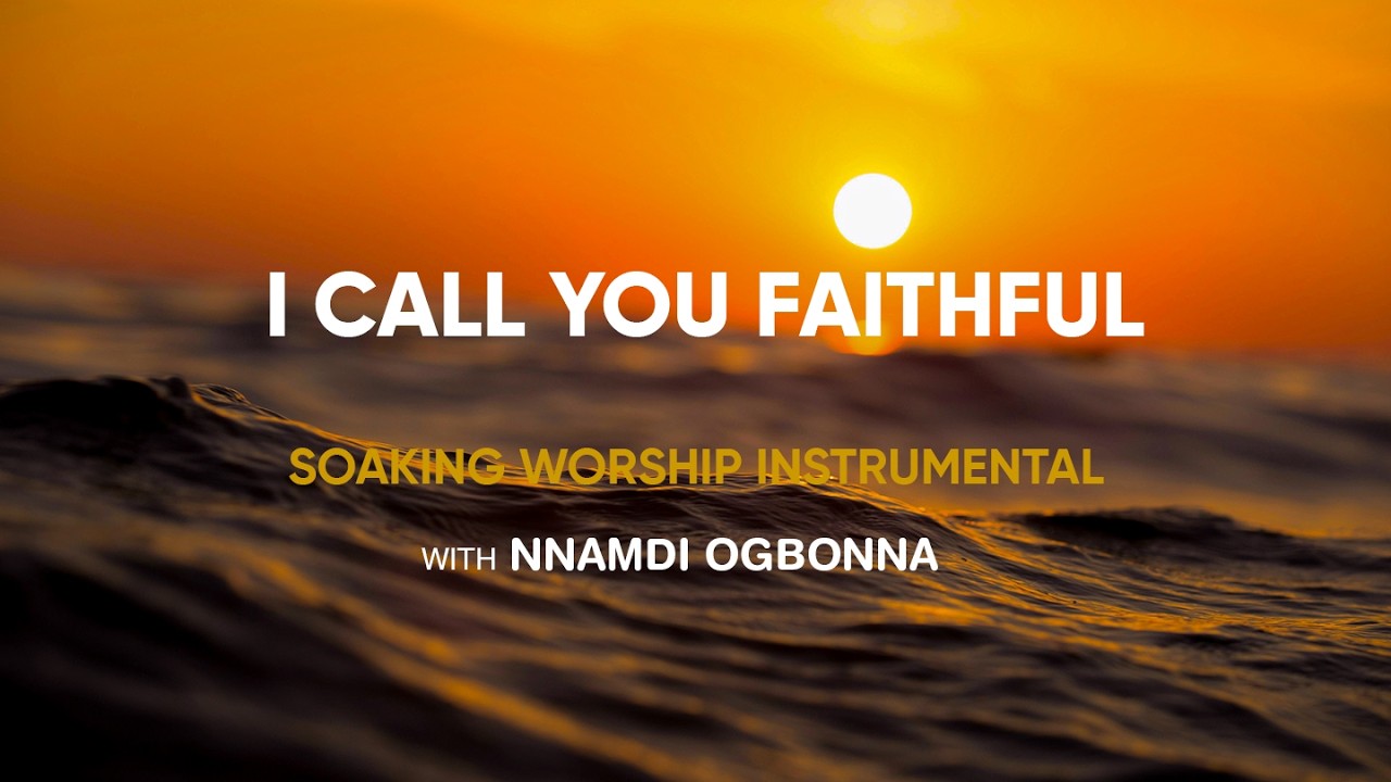I Call You Faithful|1 HOUR SOAKING WORSHIP PRAYER INSTRUMENTAL|STUDY ...