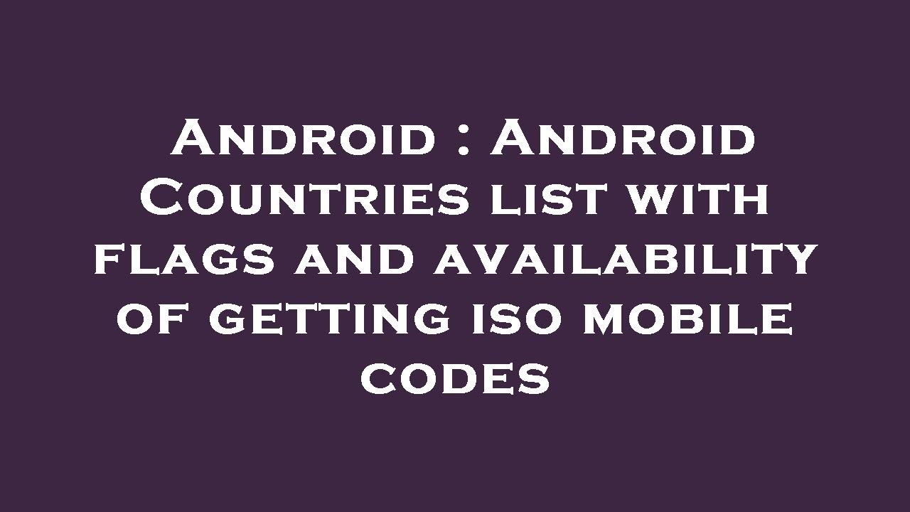 Android : Android Countries list with flags and availability of getting ...