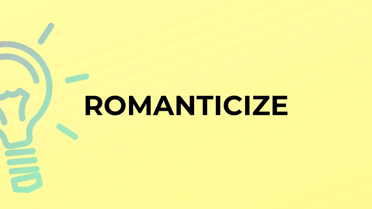 What is the meaning of the word ROMANTICIZE? - YouTube