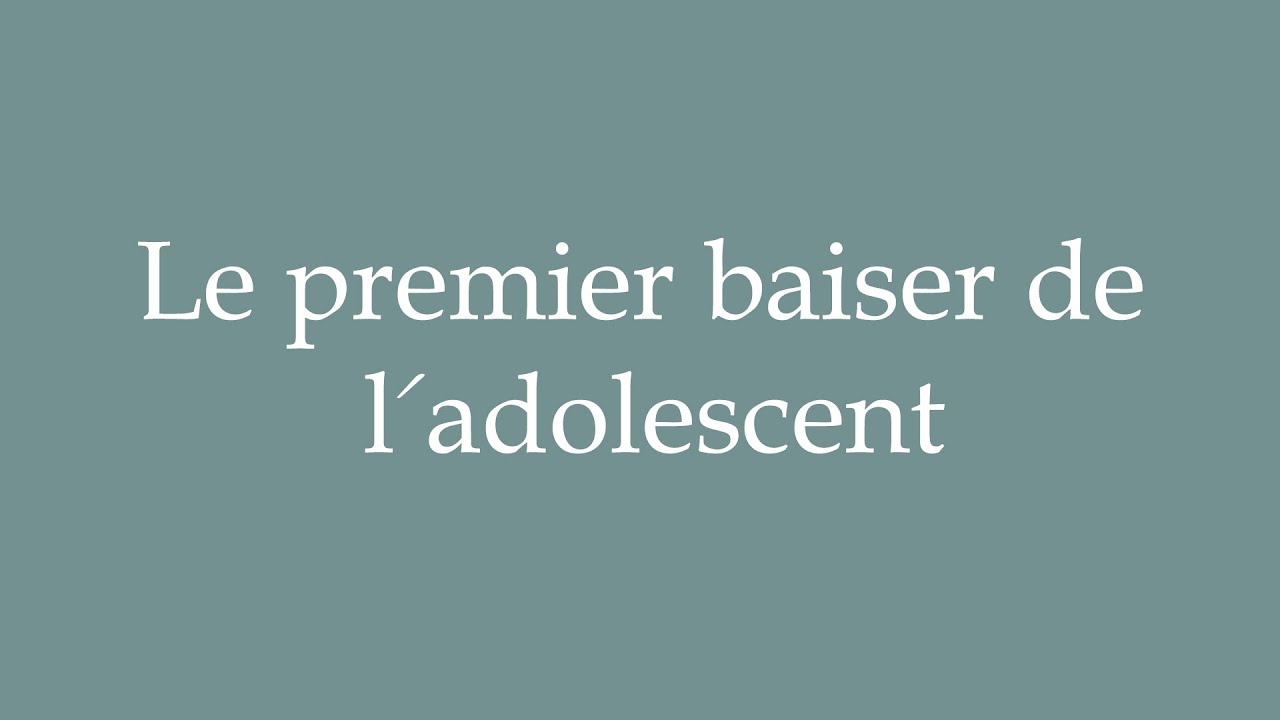 How to Pronounce ''Le premier baiser de l'adolescent'' (A teenager's ...