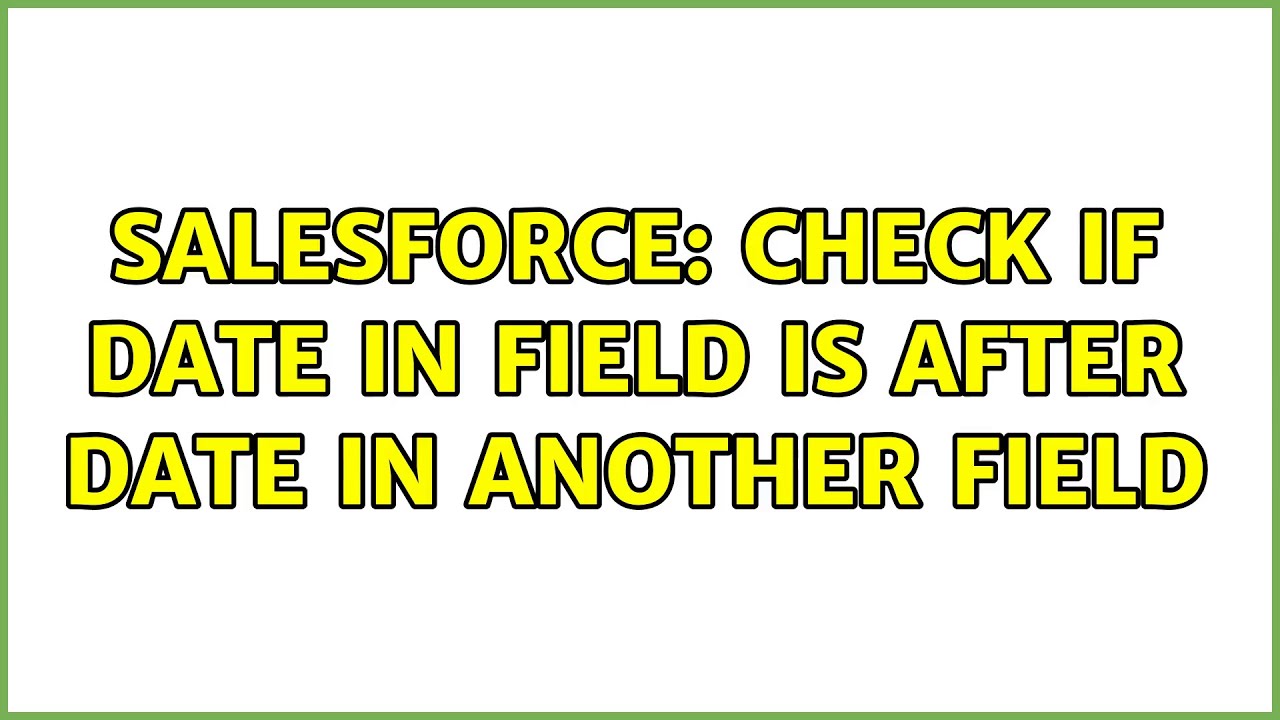 Salesforce Check If Date In Field Is After Date In Another Field YouTube Salesforce Check If Date In Field Is After Date In Another Field YouTube