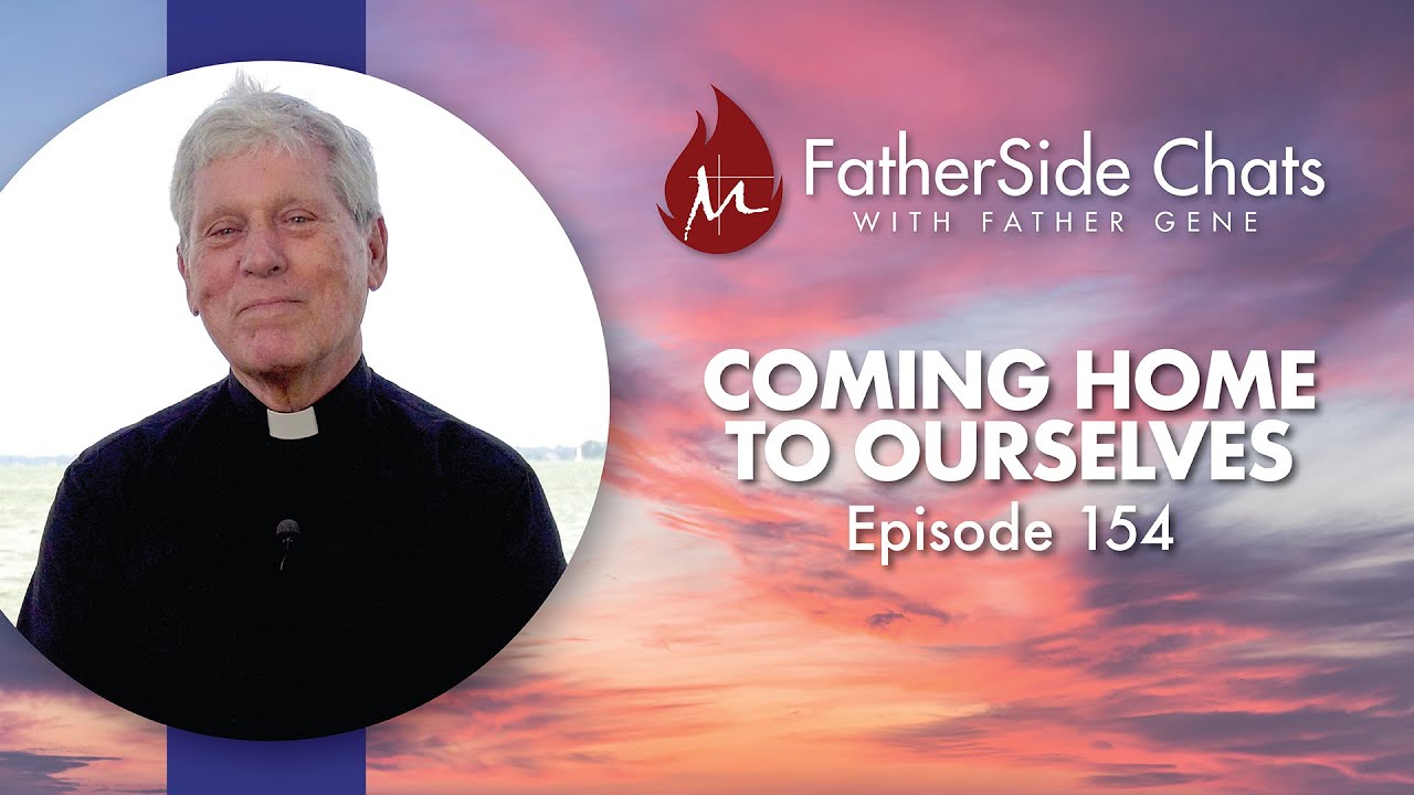 Come Home To Ourselves - FatherSide Chats with Father Gene (Episode 154 ...