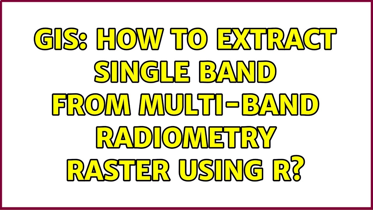 GIS: How to extract single band from multi-band radiometry raster using ...