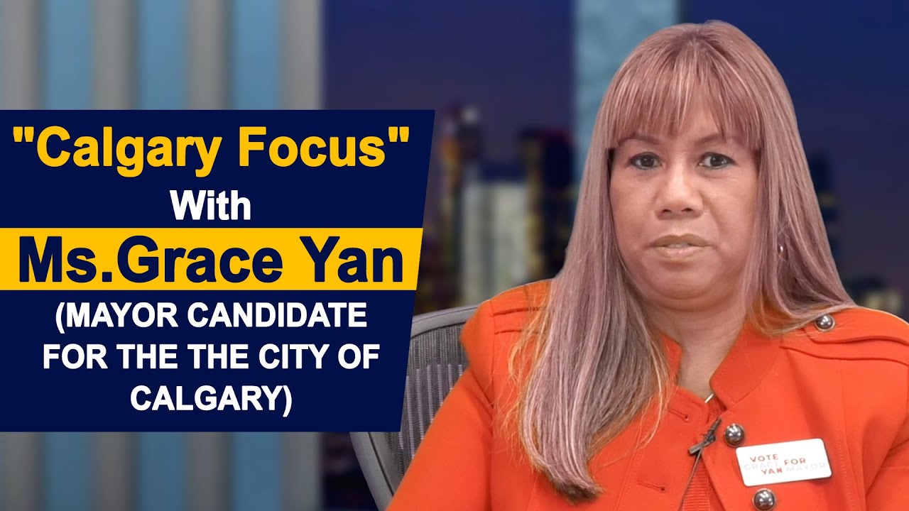 "Calgary Focus" With Ms.Grace Yan (Mayor Candidate For The The City Of ...