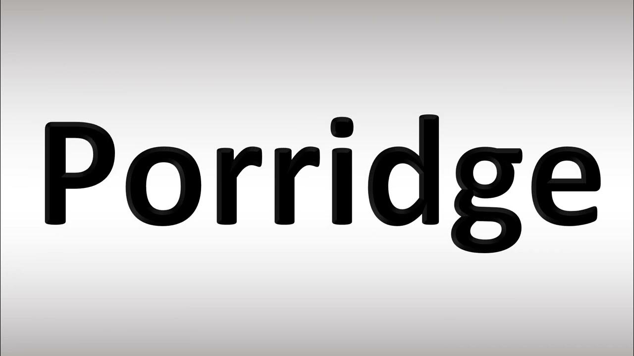 Porridge Pronunciation Guide YouTube porridge-pronunciation-guide-youtube