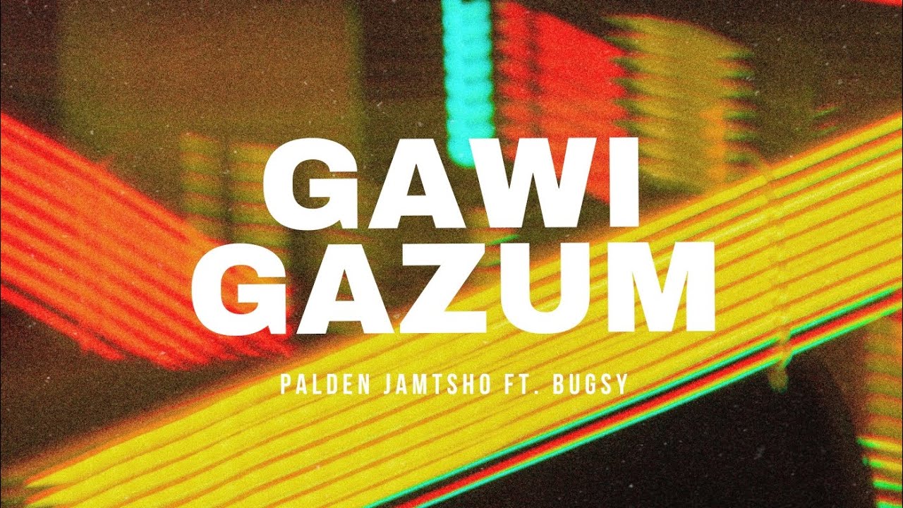 Gawi Gazum - Palden Jamtsho ft. Bugsy (Official Lyrics Video ...