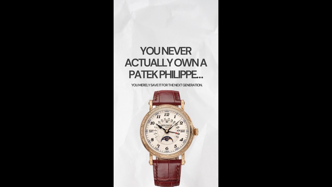 You never actually own a Patek Philippe...you merely save it for next ...