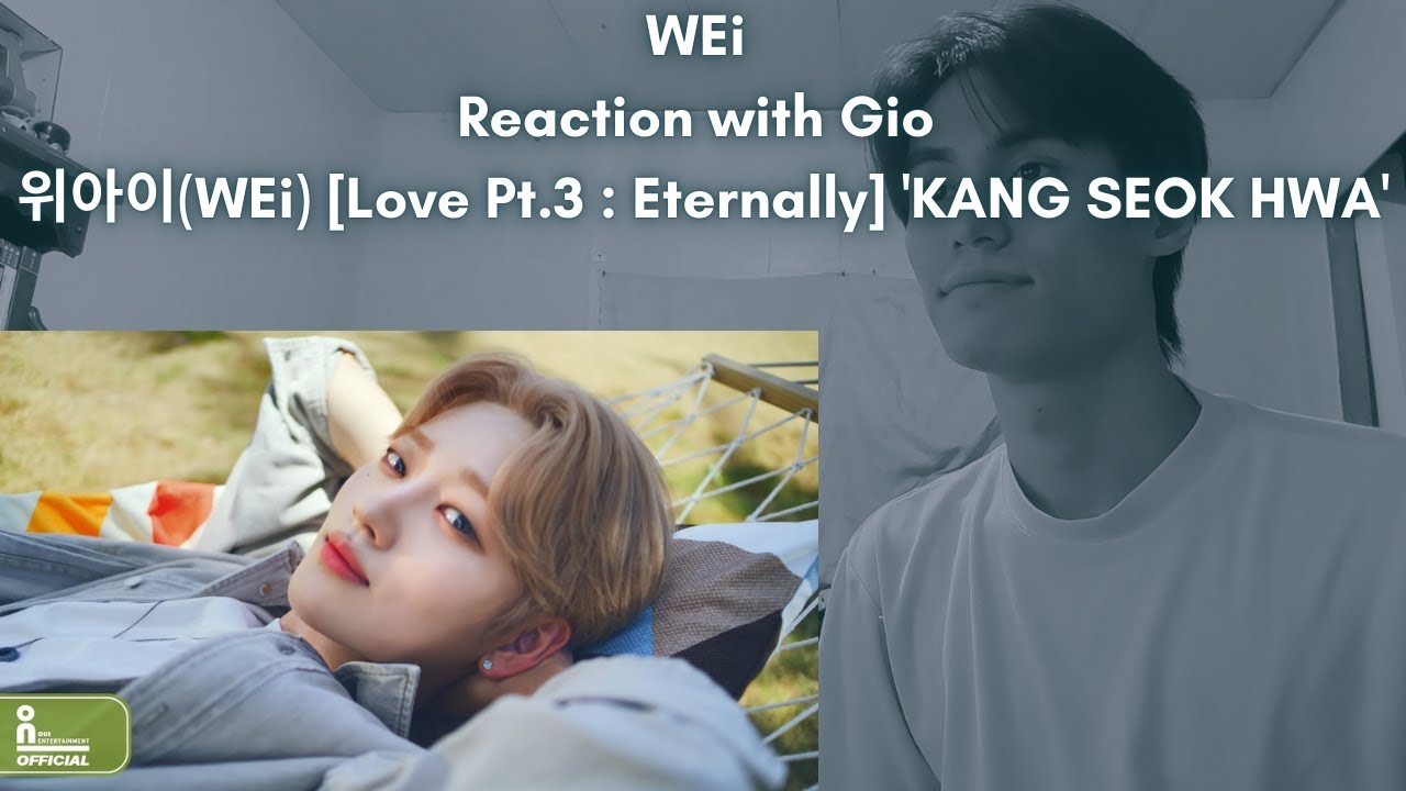 WEi Reaction with Gio 위아이(WEi) [Love Pt.3 : Eternally] 'KANG SEOK HWA' - YouTube