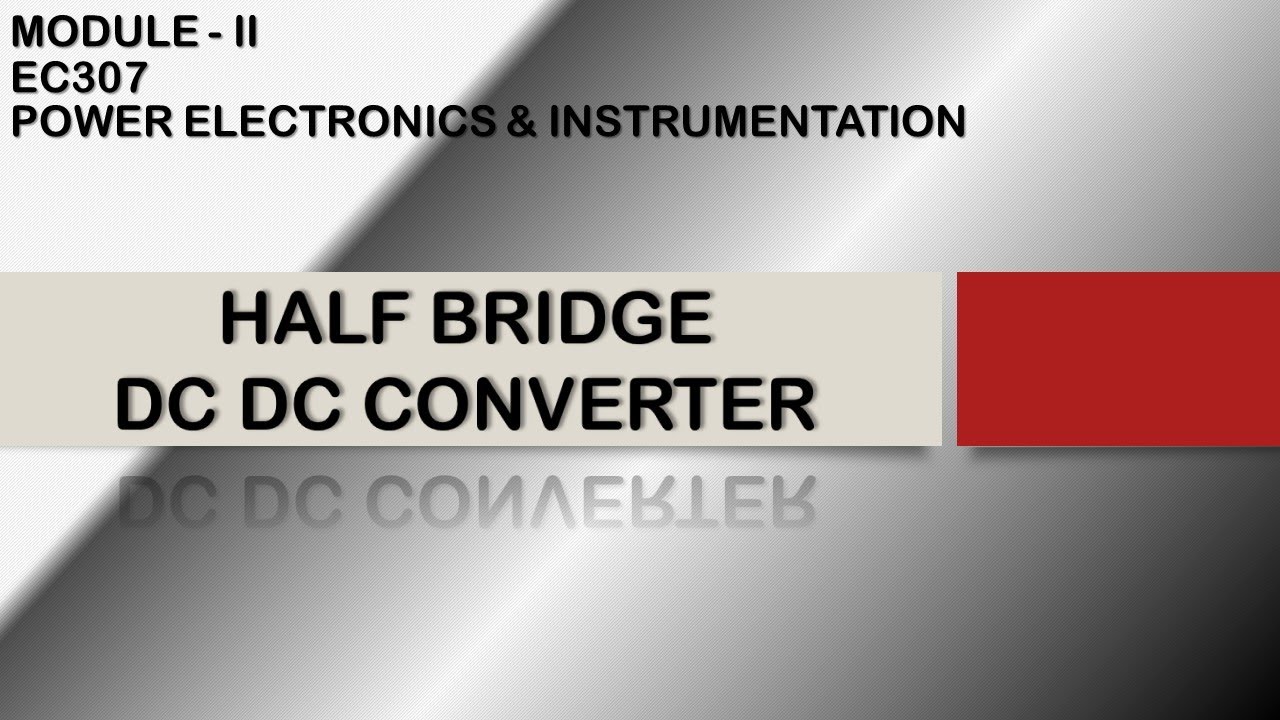 HALF BRIDGE DC DC CONVERTER | EC307 | POWER ELECTRONICS AND ...