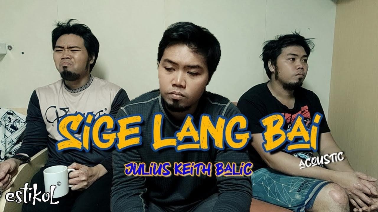 SIGE LANG BAI (Acoustic) - Julius Keith Balic - YouTube