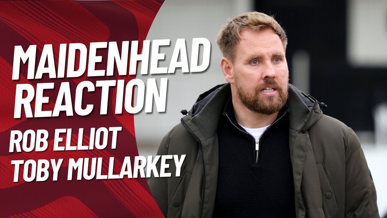 MAIDENHEAD UNITED REACTION | Rob Elliot & Toby Mullarkey - YouTube
