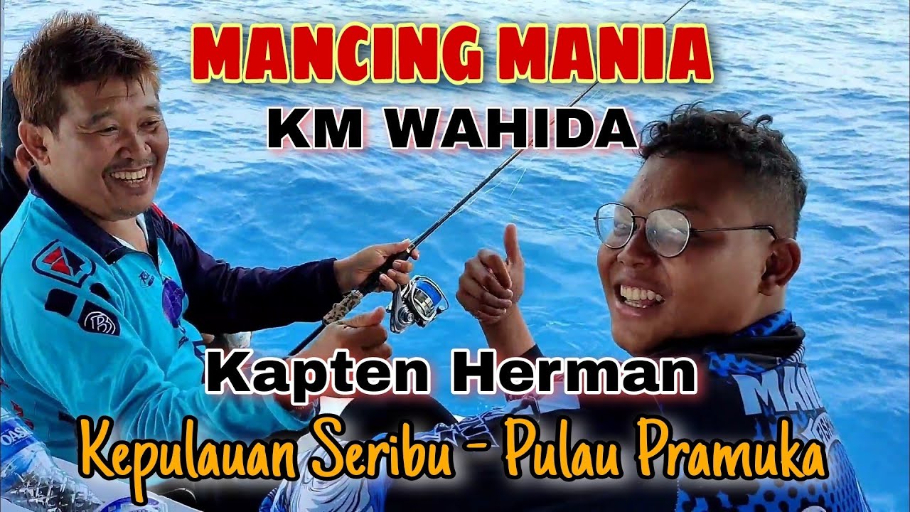 MANCING MANIA || KM WAHIDA - KAPTEN HERMAN || KEPULAUAN SERIBU - PULAU ...