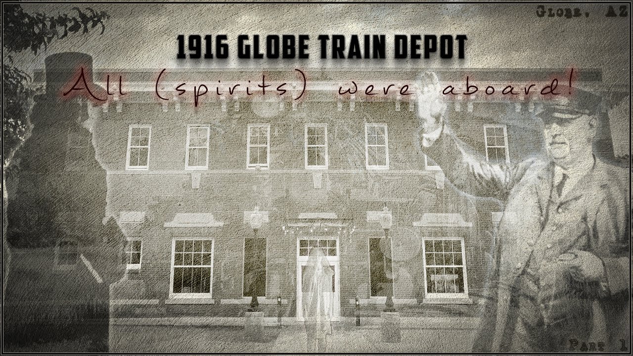 1916 Globe Train Depot | All (Spirits) Aboard! | Part 1 - YouTube