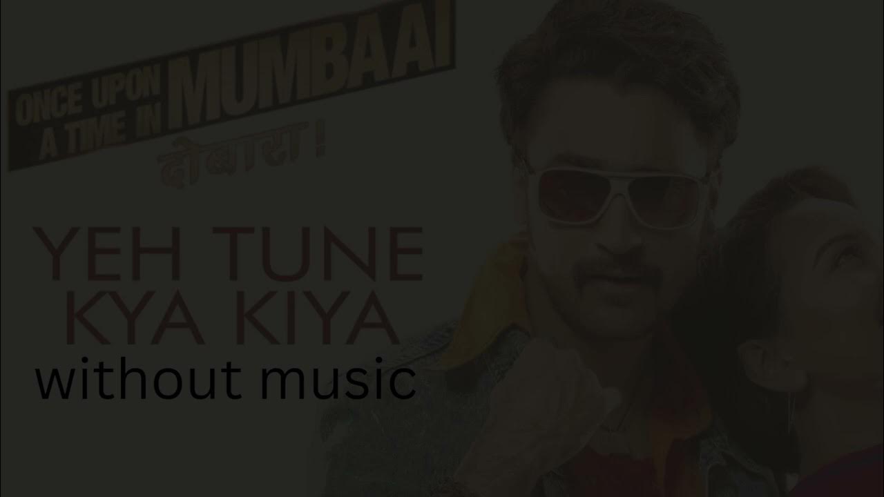 Yeh Tune Kya Kiya Song Once upon A Time In Mumbaai Dobara | Without background music| - YouTube