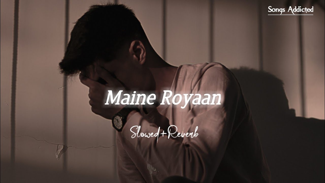 Maine Royaan [Slowed+Reverb] Lofi Song | Tanveer Evan | Main Roya Tujhe ...