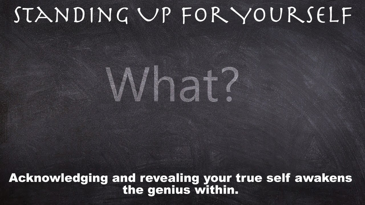 STANDING UP FOR YOURSELF: Acknowledging and revealing your true self ...