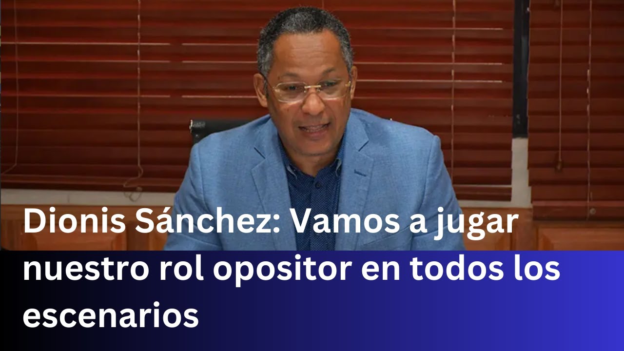 Dionis Sánchez dice vamos a jugar nuestro rol opositor en todos los ...
