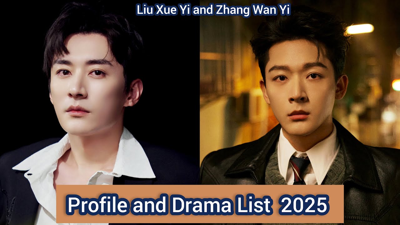 Liu Xue Yi and Zhang Wan Yi | Profile and Drama List (2025 - 20 ...