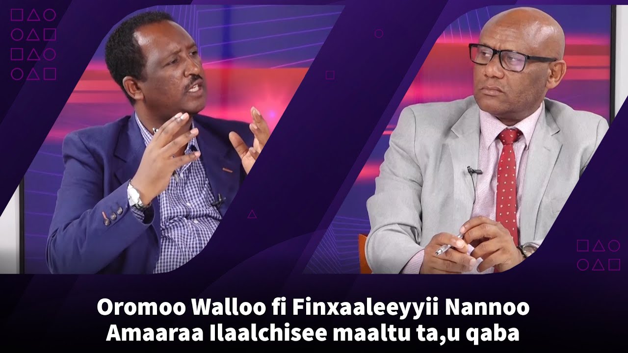 Oromoo Walloo fi Finxaaleeyyii Nannoo Amaaraa Ilaalchisee maaltu ta'u ...