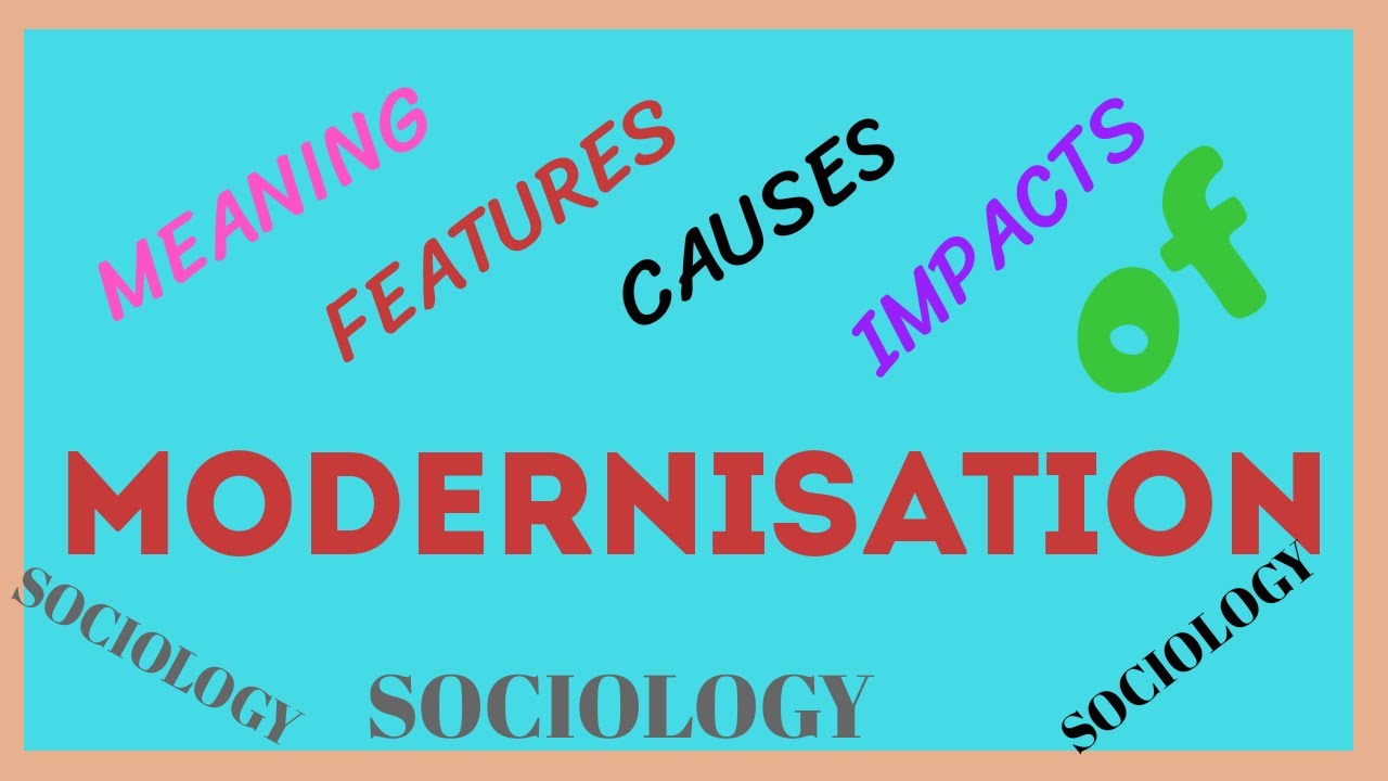 MODERNIZATION: Meaning, Features, Causes & Impacts etc in SOCIOLOGY ...