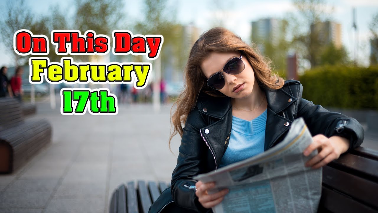10 Events Of February 17th On This Day YouTube 10-events-of-february-17th-on-this-day-youtube
