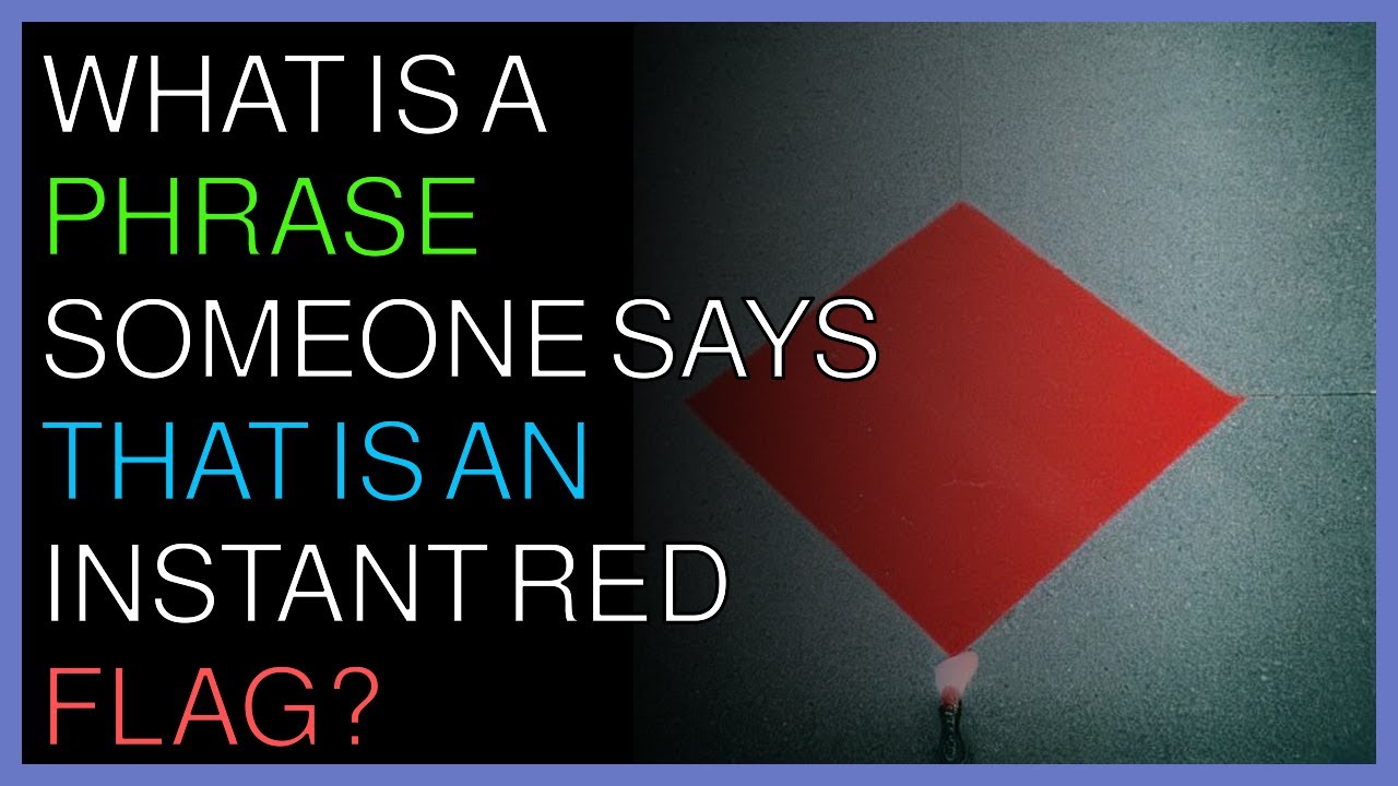 What is a phrase someone says that is an instant red flag? - YouTube