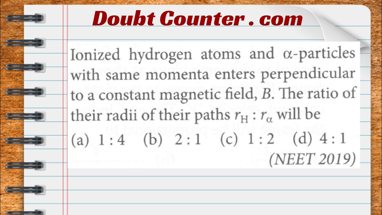 Ionized hydrogen atoms and alpha particles with same momenta enters ...