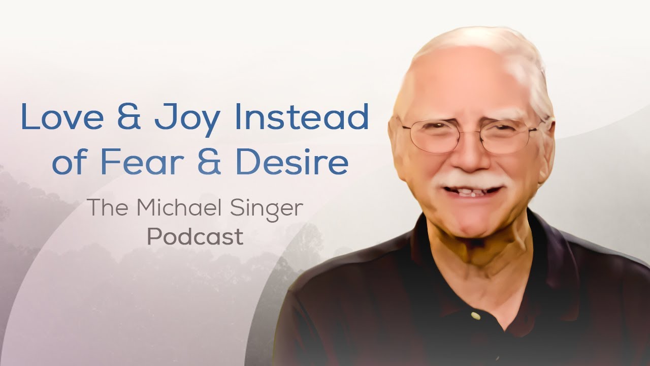 Experiencing Love and Joy Instead of Fear and Desire | The Michael ...