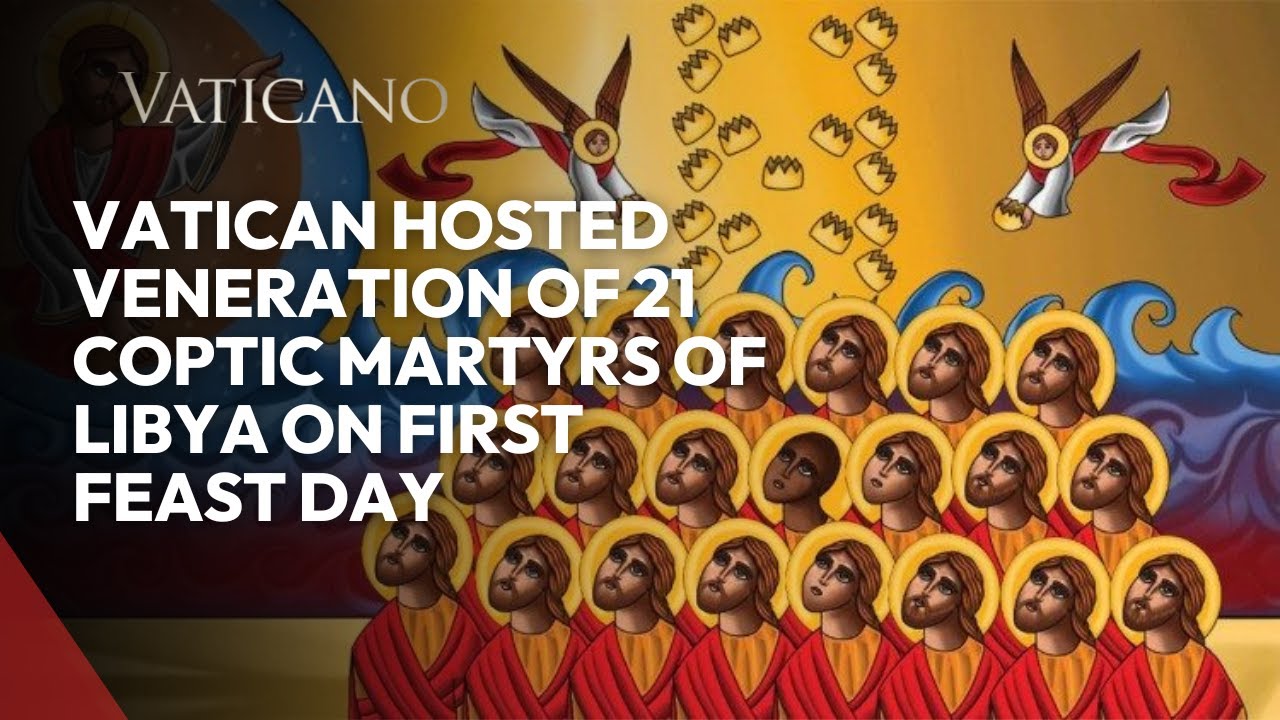 Vatican Hosted Veneration of 21 Coptic Martyrs of Libya on first feast ...