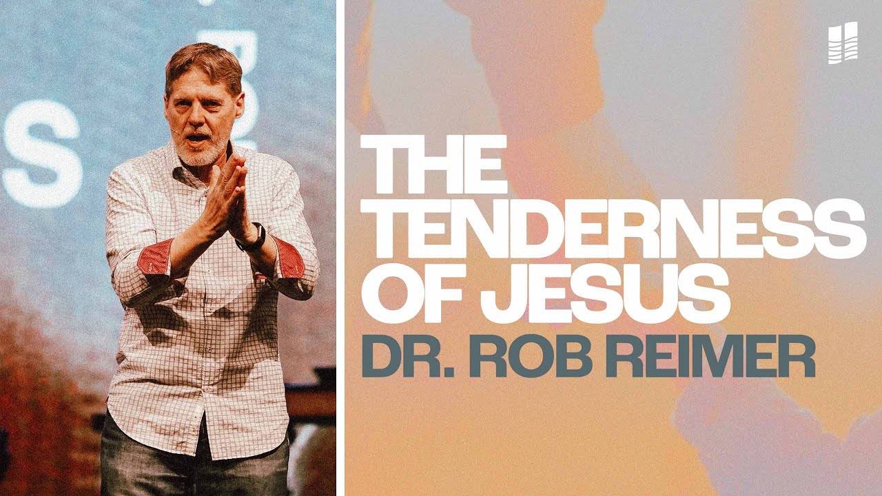 The Tenderness of Jesus | Dr. Rob Reimer - YouTube