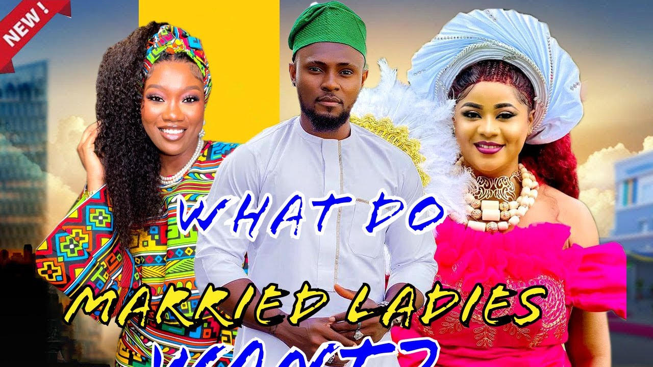 WHAT DO MARRIED LADIES WANT? - MAURICE SAM/SONIA UCHE/UJU OKOLI ...