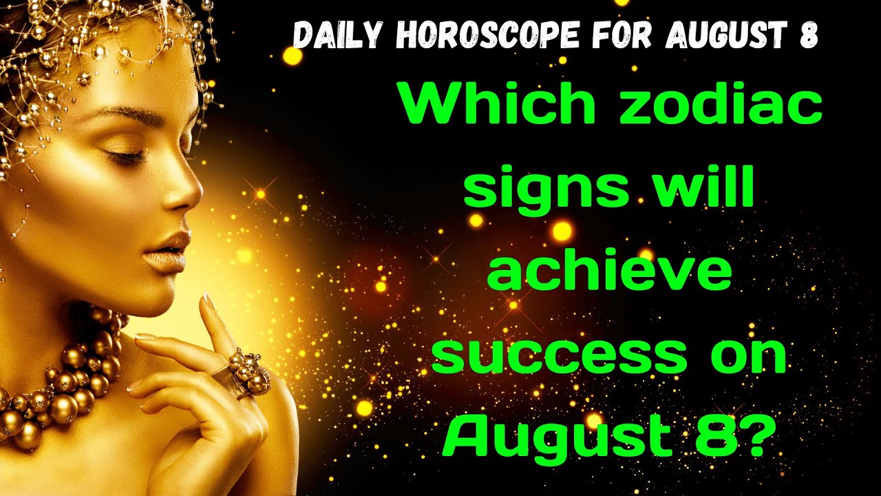 Daily Horoscope for August 8 .Which zodiac signs will achieve success ...