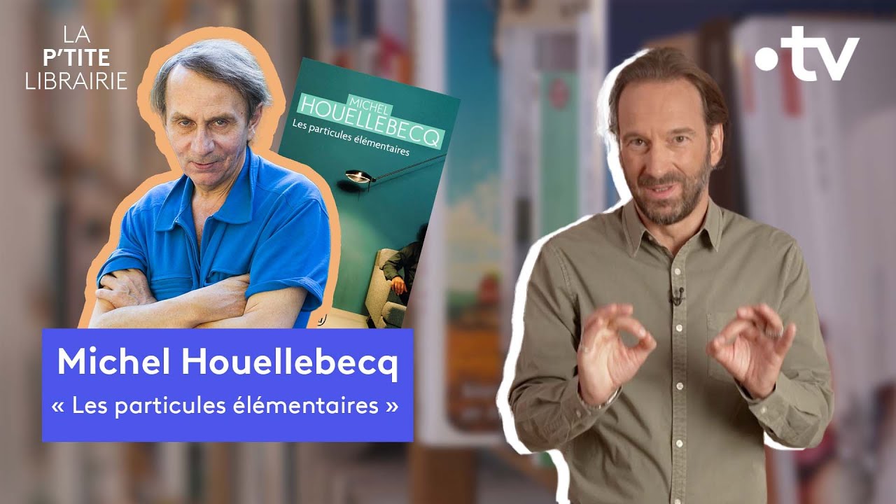 MICHEL HOUELLEBECQ / LES PARTICULES ÉLÉMENTAIRES / LA P'TITE LIBRAIRIE ...