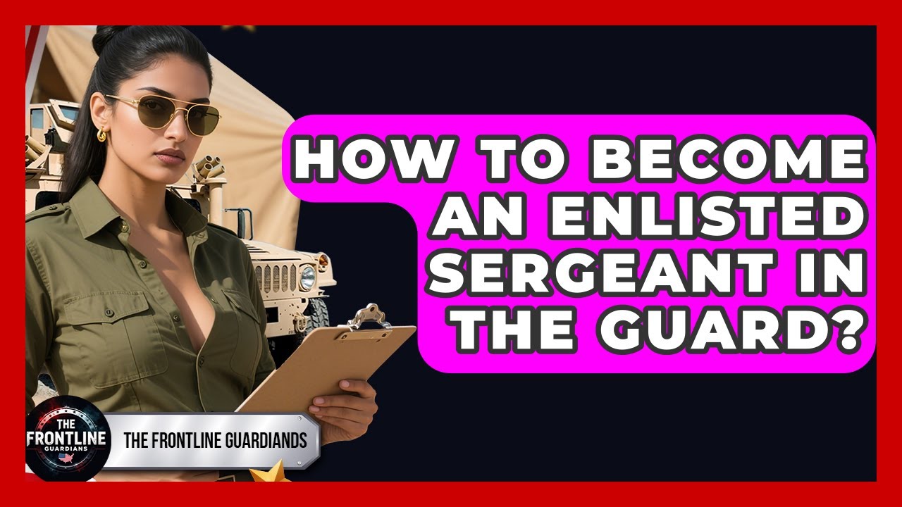 How To Become An Enlisted Sergeant In The Guard? - The Frontline ...
