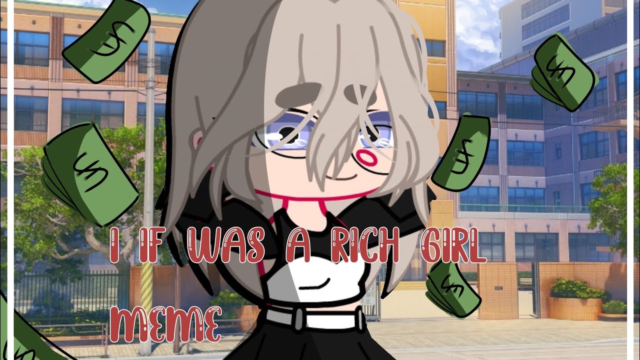 I if was a rich girl meme :3 - YouTube