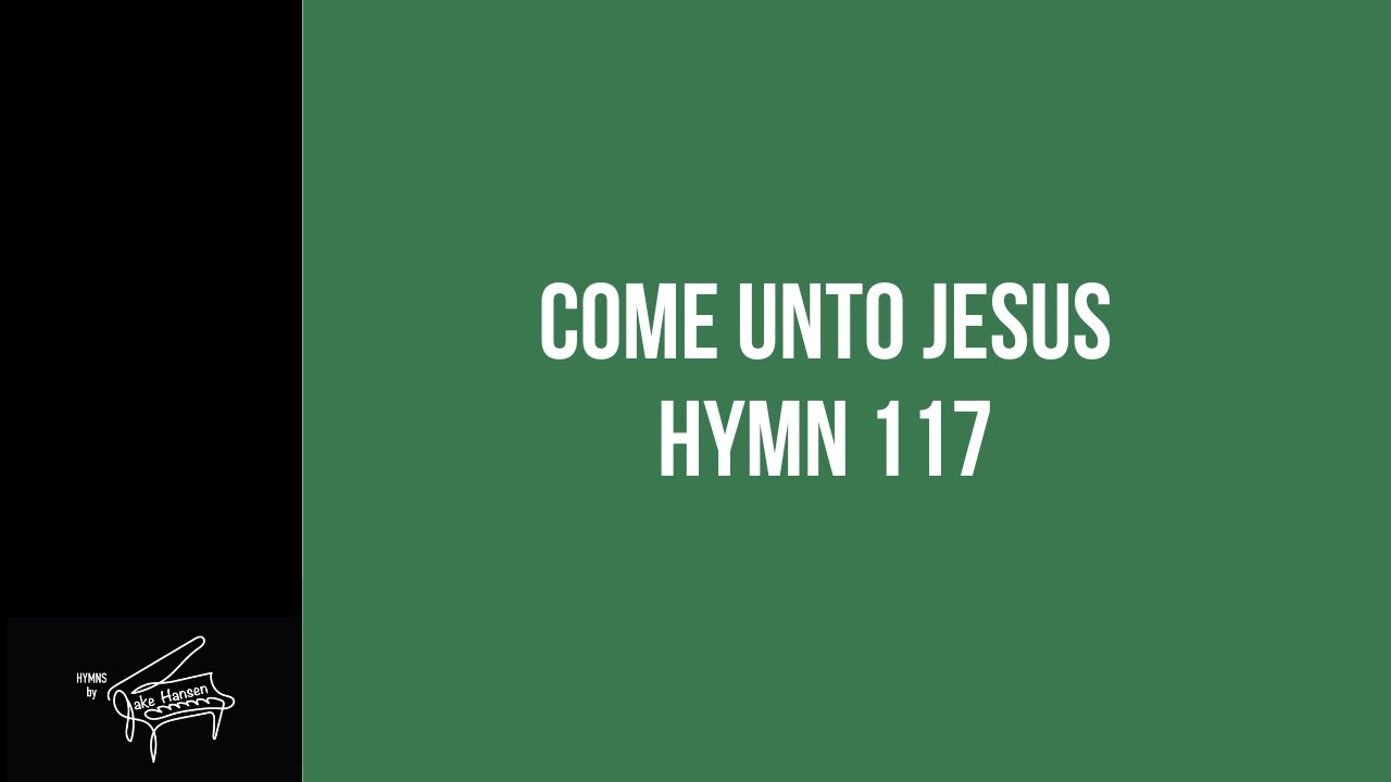Come Unto Jesus - LDS Hymn #117 - YouTube