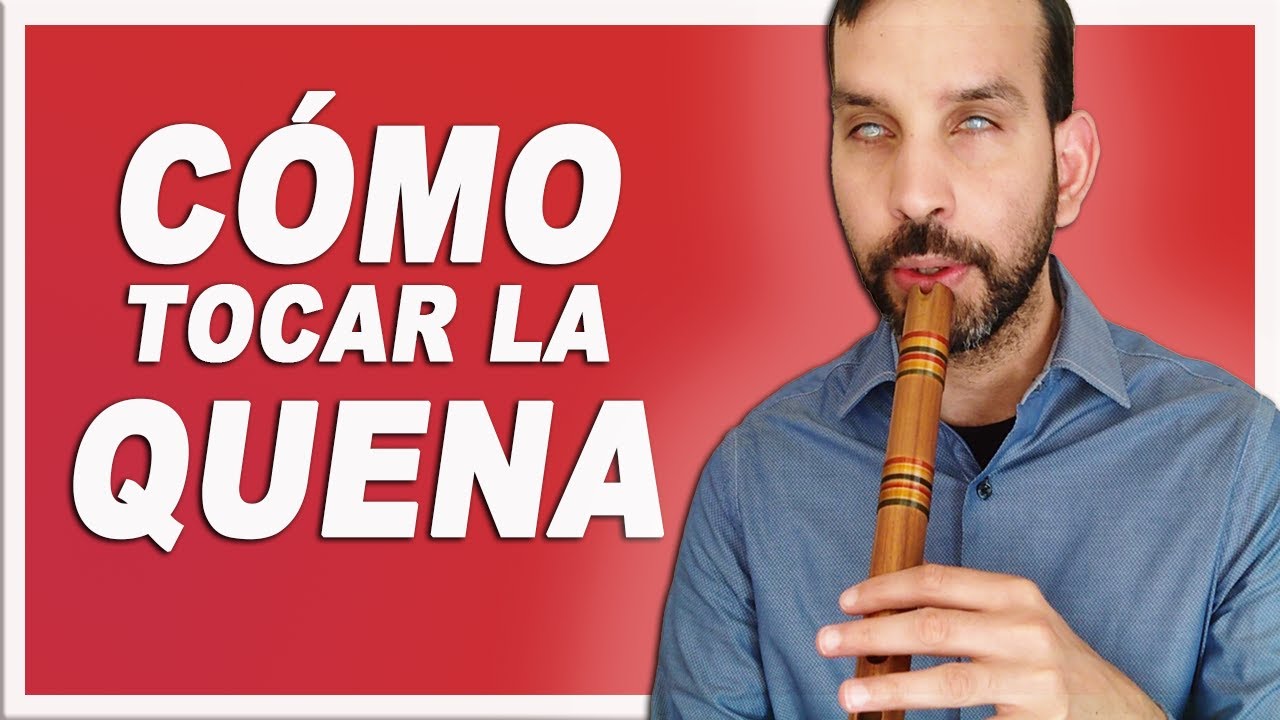 CÓMO TOCAR la QUENA - CURSO de QUENA para PRINCIPIANTES - YouTube